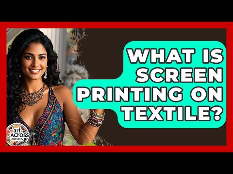 What Is Screen Printing On Textile? - Art Across Cultures