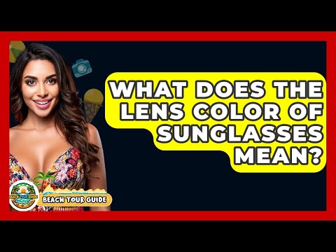 What Does The Lens Color Of Sunglasses Mean? - Beach Tour Guide