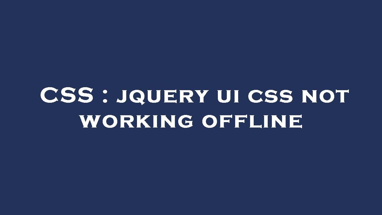 CSS : jquery ui css not working offline