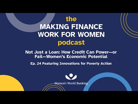MFWW Podcast Ep. 24: Not Just a Loan: How Credit Can Power—or Fail—Women’s Economic Potential