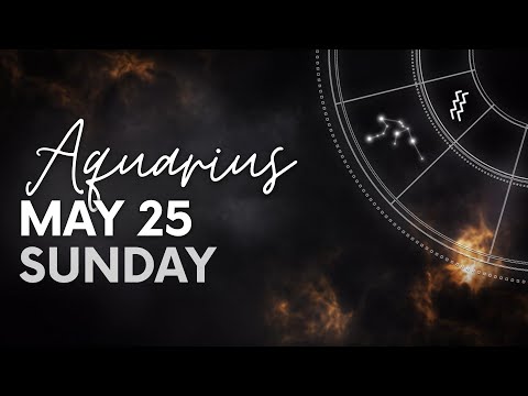 Aquarius - Daily Horoscope - May 25, 2025