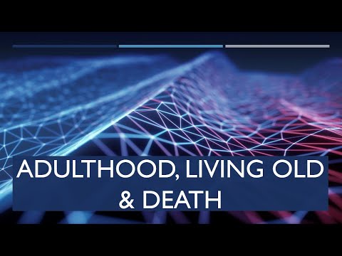 Adulthood, Living Old, & Death