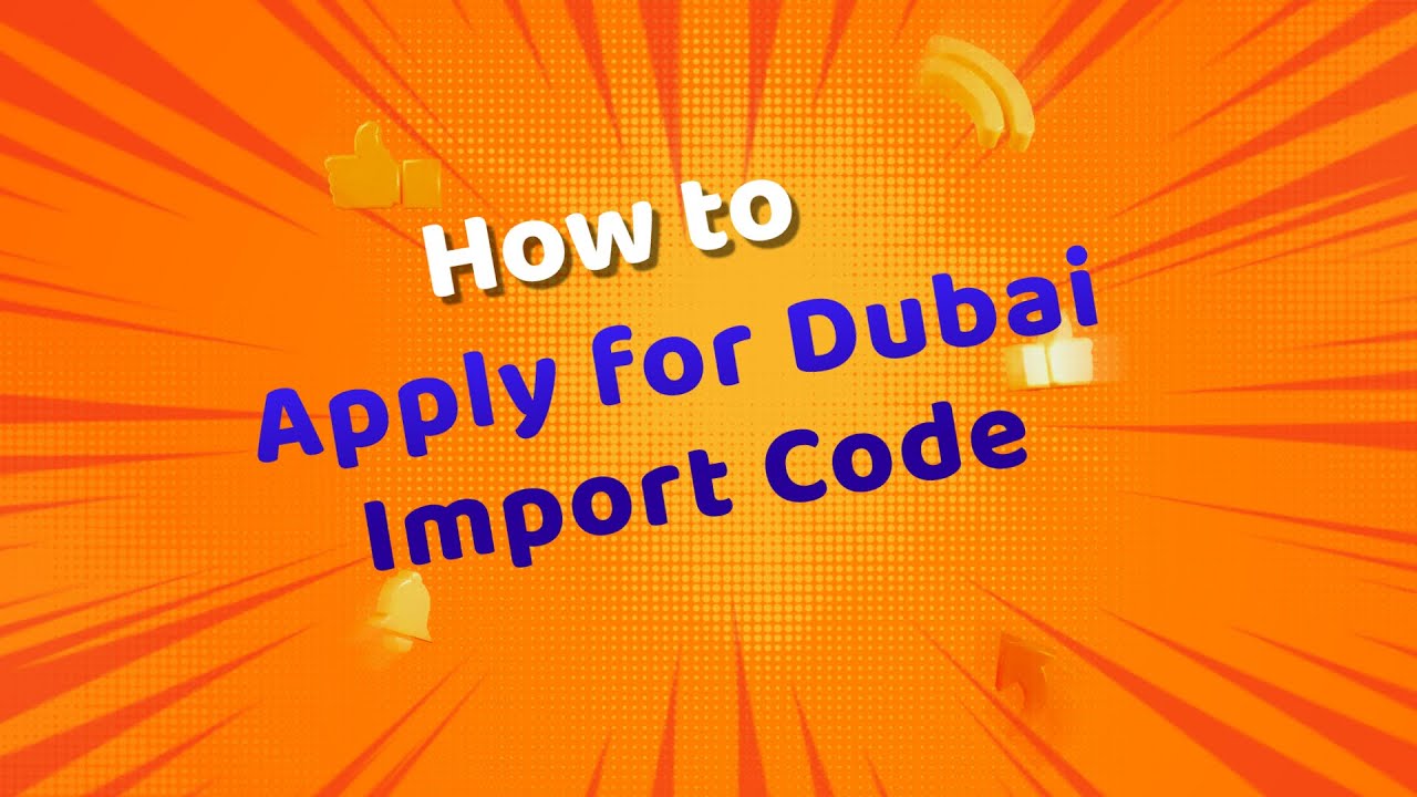 How to Create an Import Code for Dubai Customs | Step-by-Step Guide