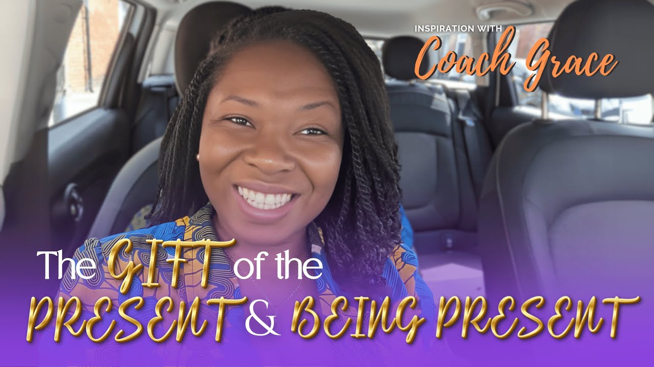 The GIFT of THE PRESENT & BEING PRESENT