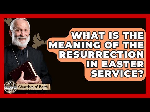 What Is The Meaning Of The Resurrection In Easter Service? - Churches Of Faith