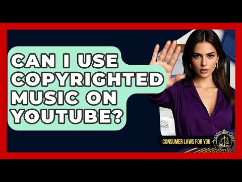 Can I Use Copyrighted Music On YouTube? - Consumer Laws For You