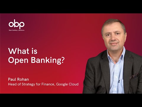 What is Open Banking? Paul Rohan, Head of Business Strategy - Finance at Google Cloud