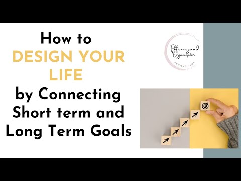 How to DESIGN YOUR LIFE by Connecting Short term and Long Term Goals