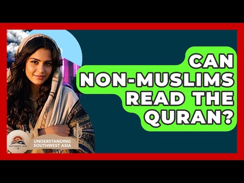 Can Non-Muslims Read The Quran? - Understanding Southwest Asia