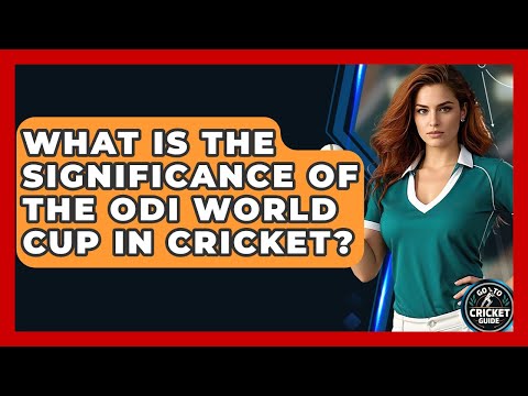 What Is The Significance Of The ODI World Cup In Cricket? - Go-To Cricket Guide