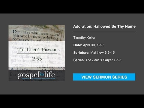 Adoration: Hallowed Be Thy Name – Timothy Keller [Sermon]