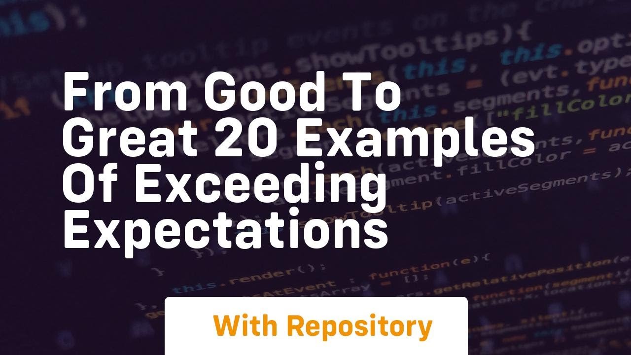 from good to great 20 examples of exceeding expectations