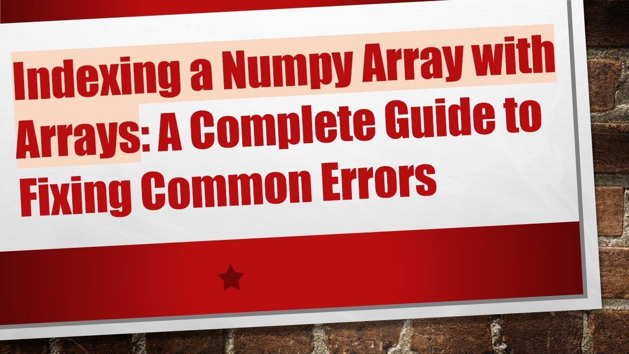 Indexing a Numpy Array with Arrays: A Complete Guide to Fixing Common Errors
