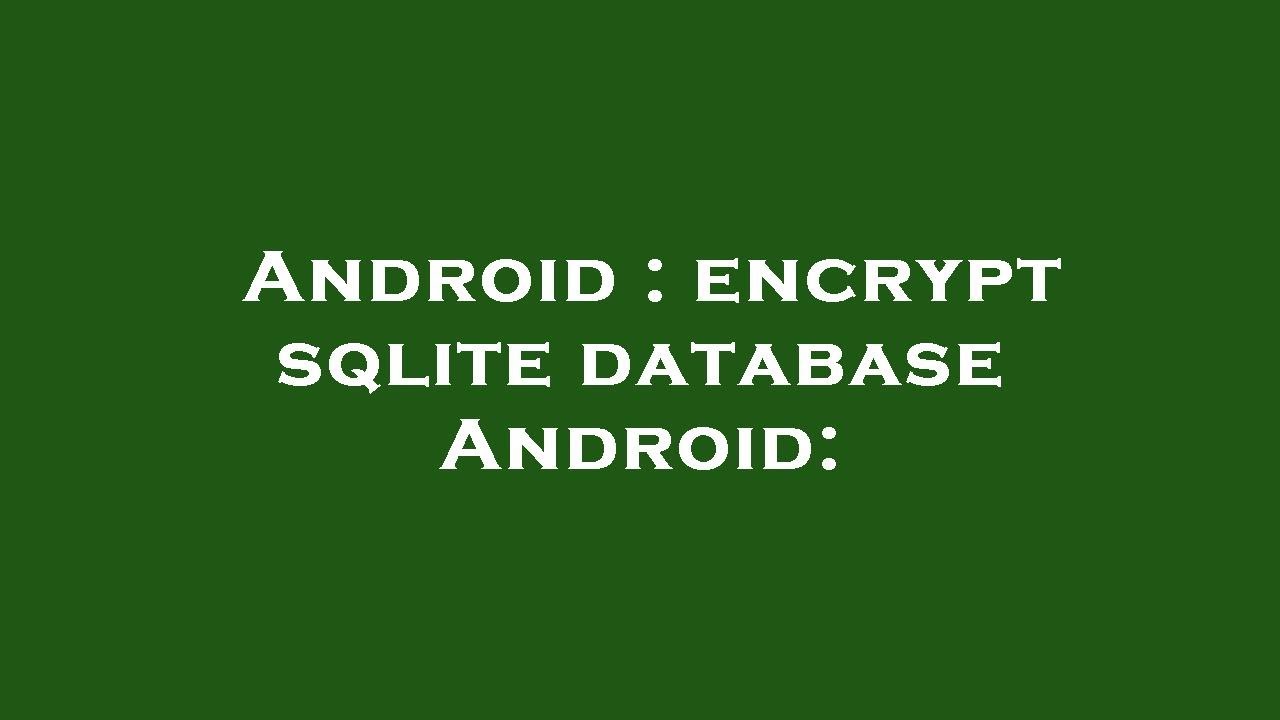 Android : encrypt sqlite database Android: