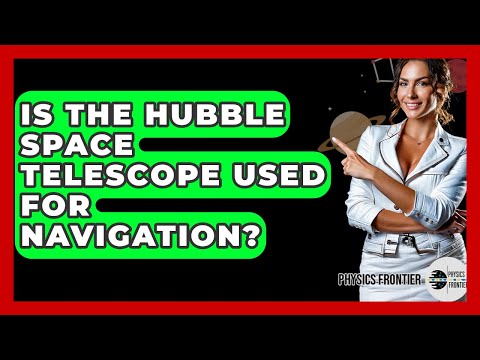 Is The Hubble Space Telescope Used For Navigation? - Physics Frontier