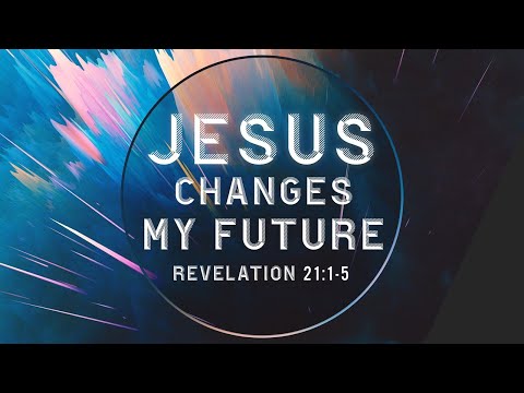 Jesus Changes My Future (Revelation 21:1-5)| Dr.Grant Gaines