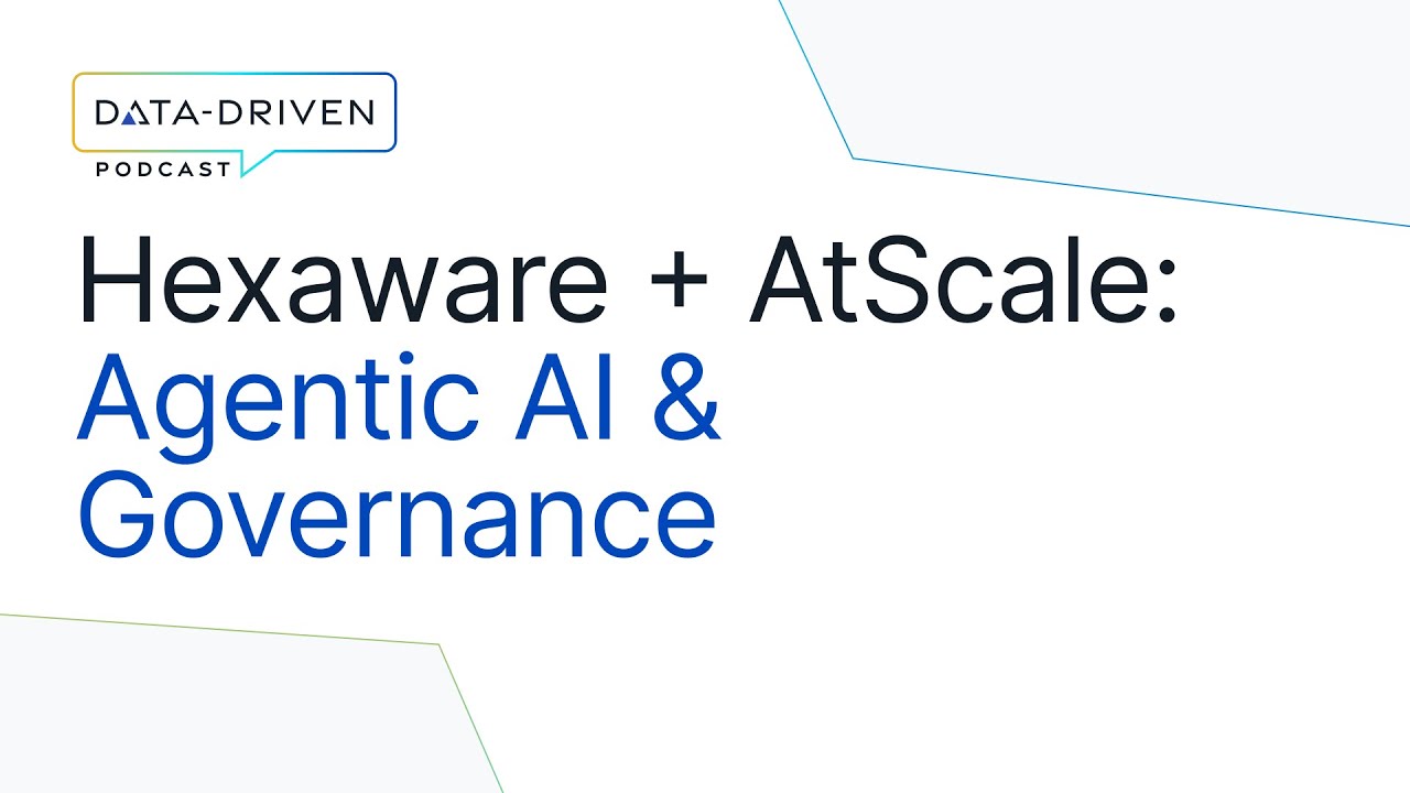 Hexaware + AtScale on Agentic AI, Data Governance & Semantic Layers | Data-Driven Podcast