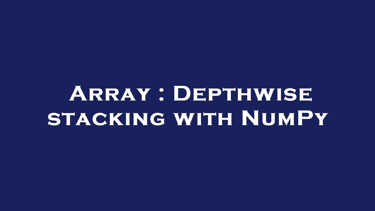 Array : Depthwise stacking with NumPy