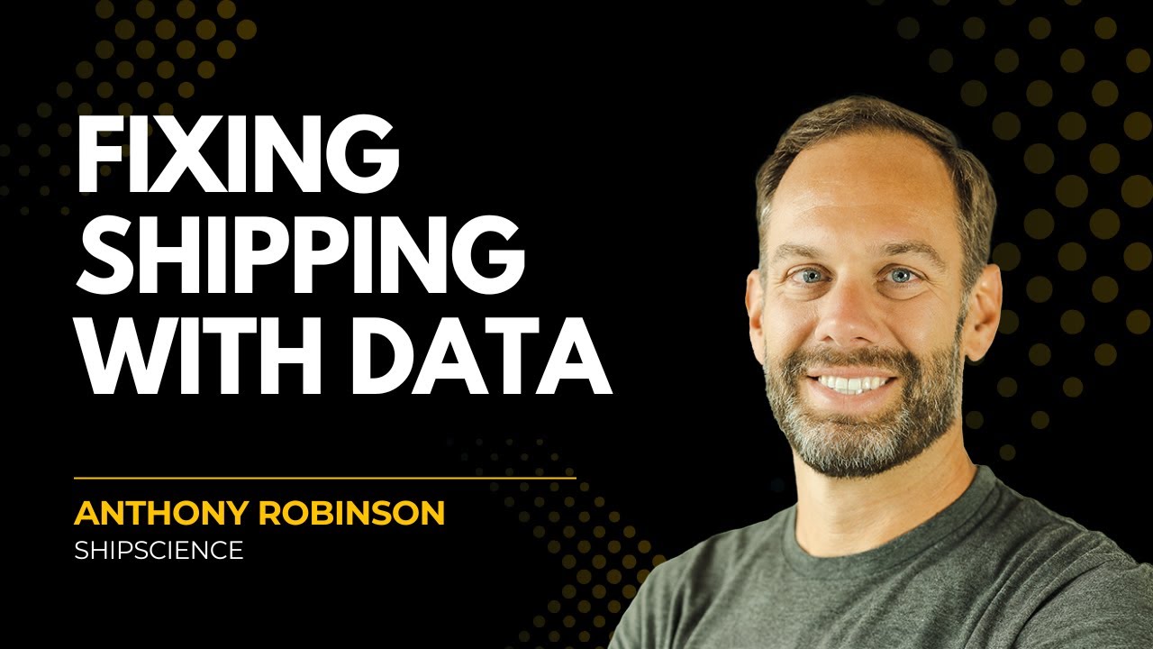 Fixing Shipping with Data, featuring Anthony Robinson of ShipScience