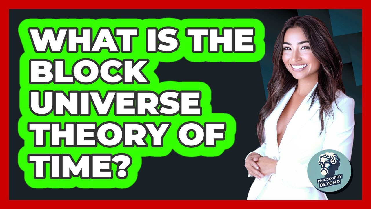 What Is The Block Universe Theory Of Time? - Philosophy Beyond