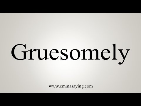 How To Say Gruesomely