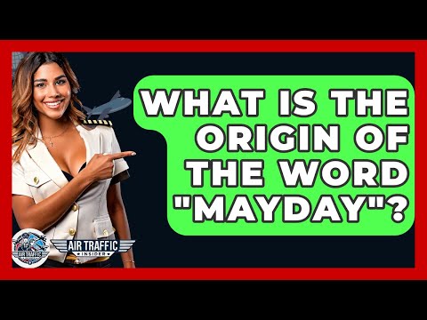 What Is The Origin Of The Word "Mayday"? - Air Traffic Insider