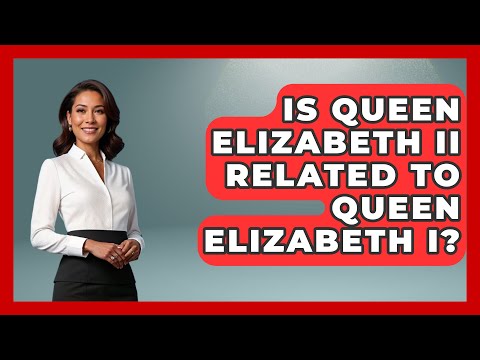 Is Queen Elizabeth II Related to Queen Elizabeth I? - History Icons Channel
