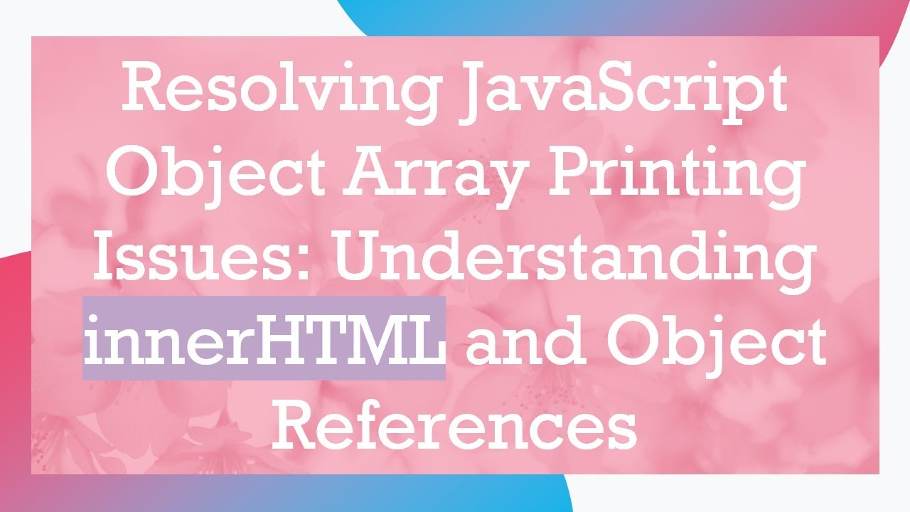 Resolving JavaScript Object Array Printing Issues: Understanding innerHTML and Object References