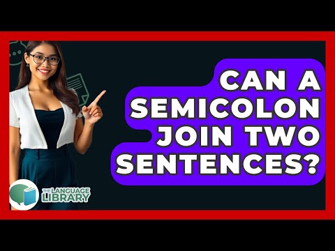 Can A Semicolon Join Two Sentences? - The Language Library