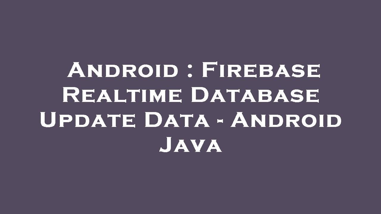 Android : Firebase Realtime Database Update Data - Android Java