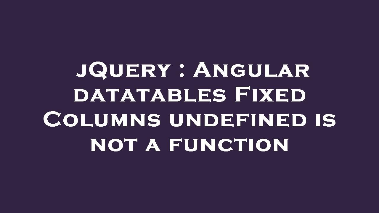 jQuery : Angular datatables Fixed Columns undefined is not a function