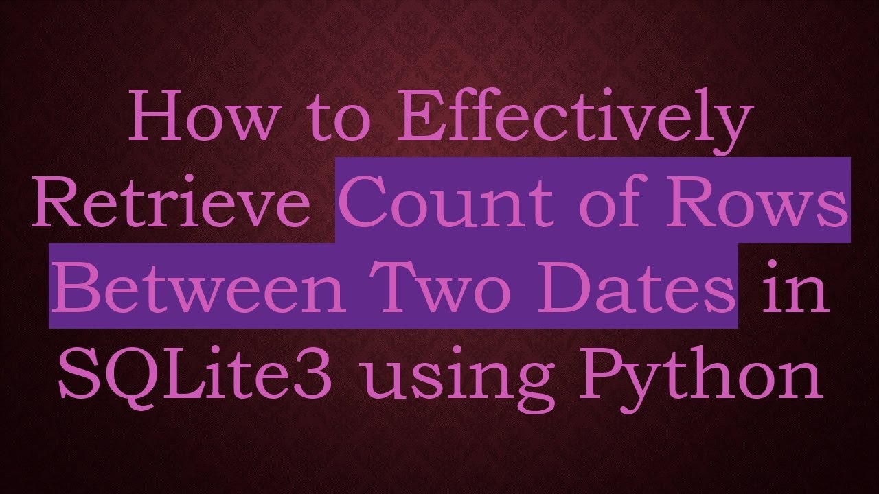How to Effectively Retrieve Count of Rows Between Two Dates in SQLite3 using Python