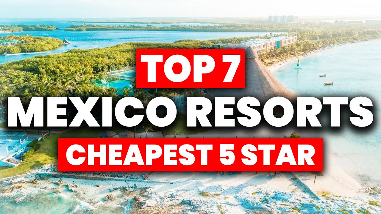 NEW | Top 7 CHEAPEST 5 Star All Inclusive Resorts In Mexico (2024)