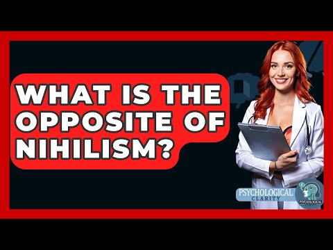 What Is The Opposite Of Nihilism? - Philosophy Beyond