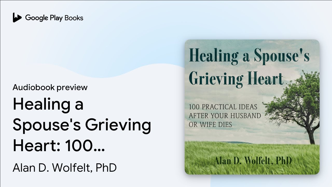Healing a Spouse's Grieving Heart: 100… by Alan D. Wolfelt, PhD · Audiobook preview