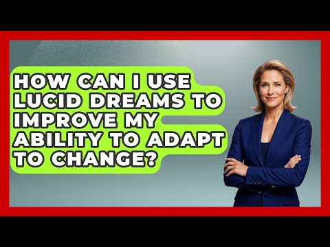 How Can I Use Lucid Dreams to Improve My Ability to Adapt to Change? | Dream Discovery Den
