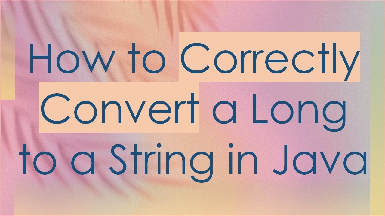 How to Correctly Convert a Long to a String in Java