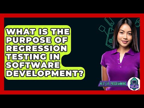 What Is The Purpose Of Regression Testing In Software Development? - Next LVL Programming
