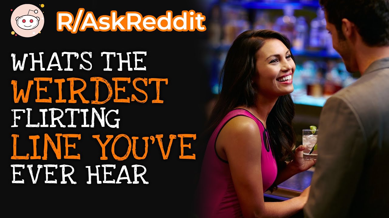 What's the Weirdest Flirting line you've Ever Hear?? r/AskReddit