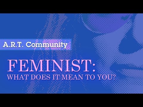 A.R.T. Community Members Answer What "Feminist" Means to Them