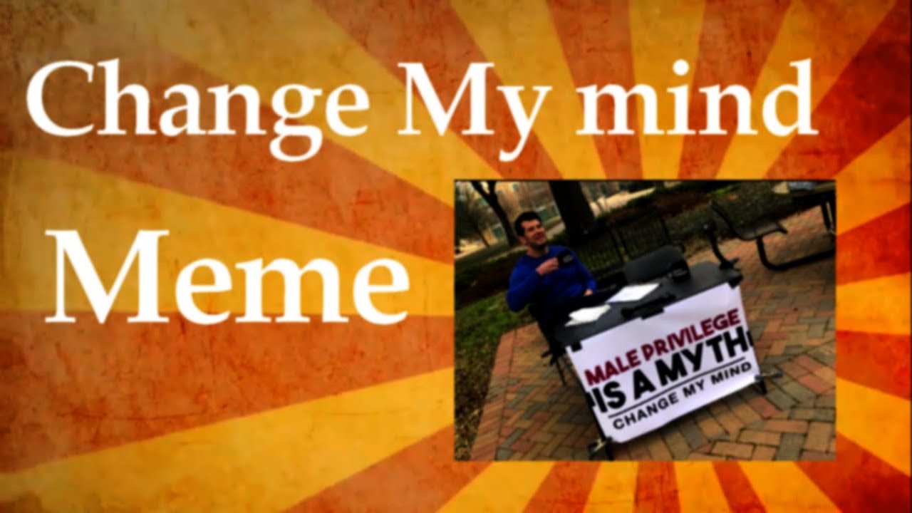 Change My Mind Meme / Steven's Crowder Meme - What The Meme?