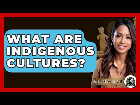 What Are Indigenous Cultures? - Inside Museum Walls
