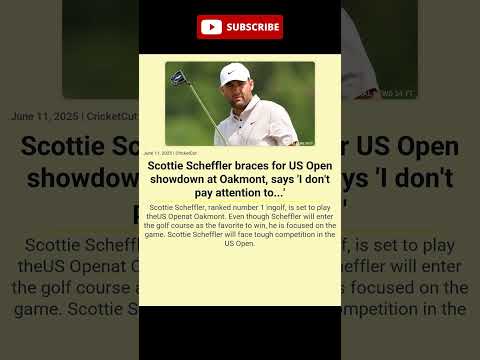 Scottie Scheffler braces for US Open showdown at Oakmont, says 'I don't pay attention to...'