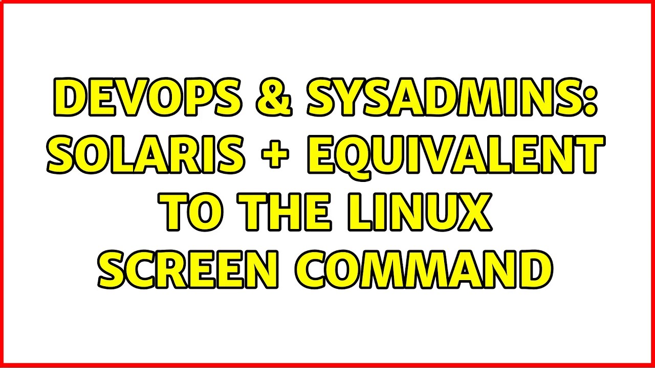 DevOps & SysAdmins: Solaris + equivalent to the linux screen command (3 Solutions!!)