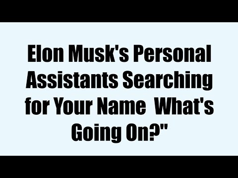 Elon Musk's Personal Assistants Searching for Your Name  What's Going On?"