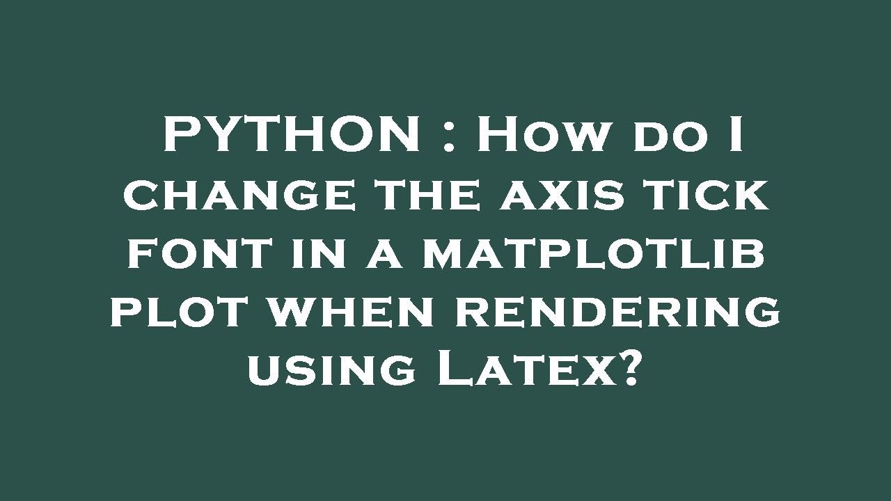 PYTHON : How do I change the axis tick font in a matplotlib plot when rendering using Latex?