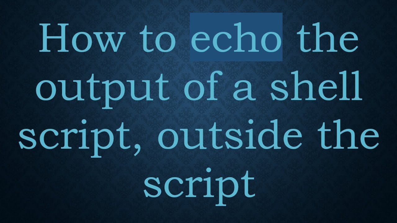 How to echo the output of a shell script, outside the script