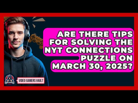 Are There Tips for Solving the NYT Connections Puzzle on March 30, 2025? | Video Gamers Vault News