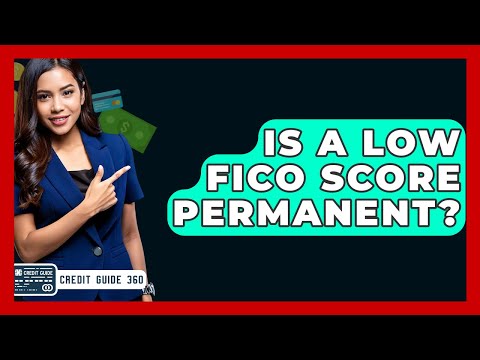 Is A Low FICO Score Permanent? - CreditGuide360.com