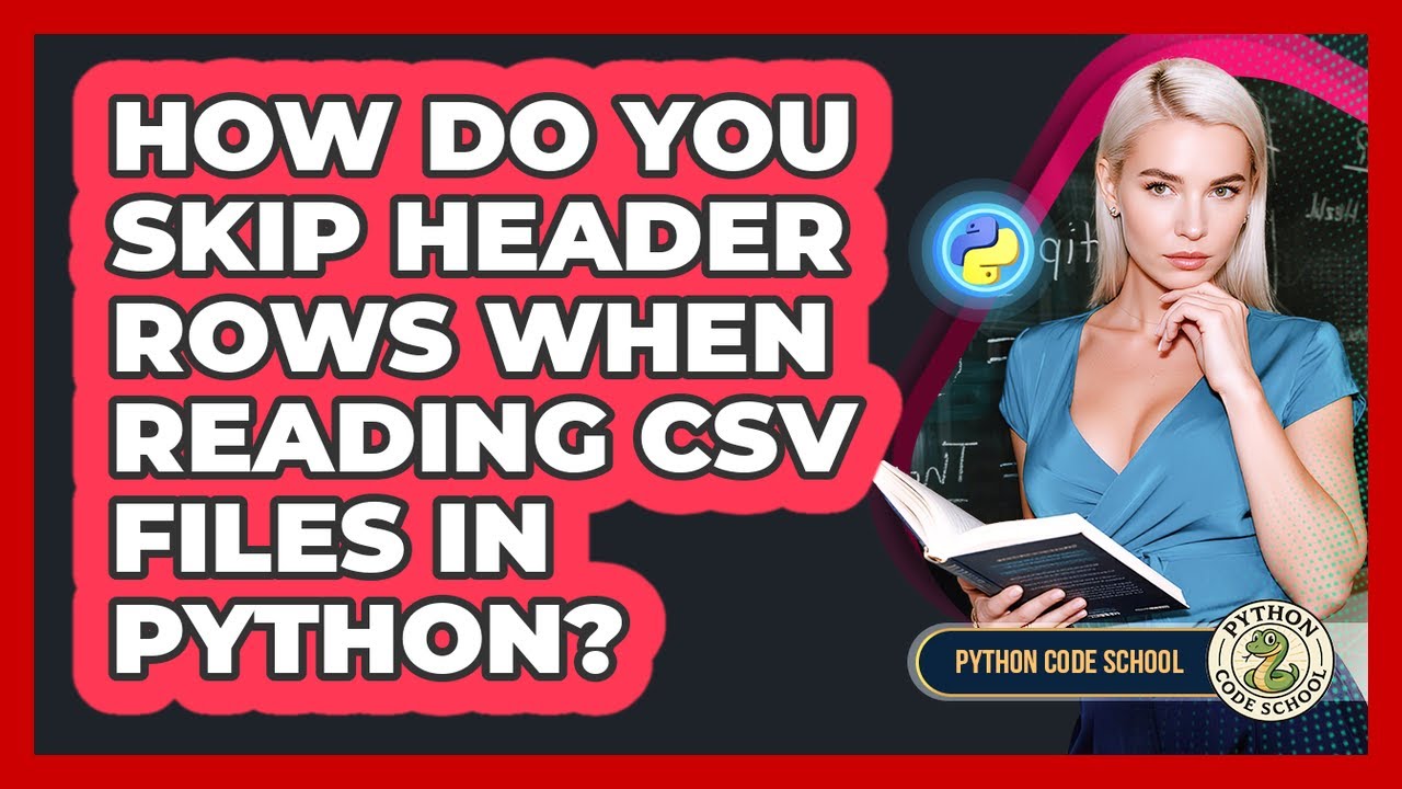 How Do You Skip Header Rows When Reading CSV Files In Python? - Python Code School